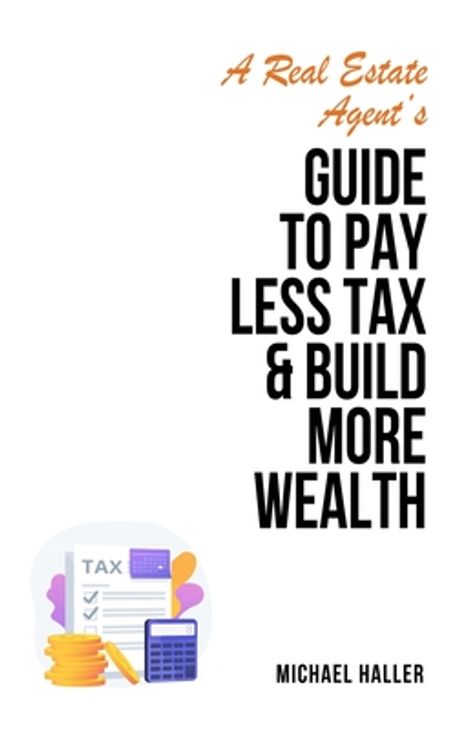 A Real Estate Agent's Guide to Pay Less Tax & Build More Wealth ...
