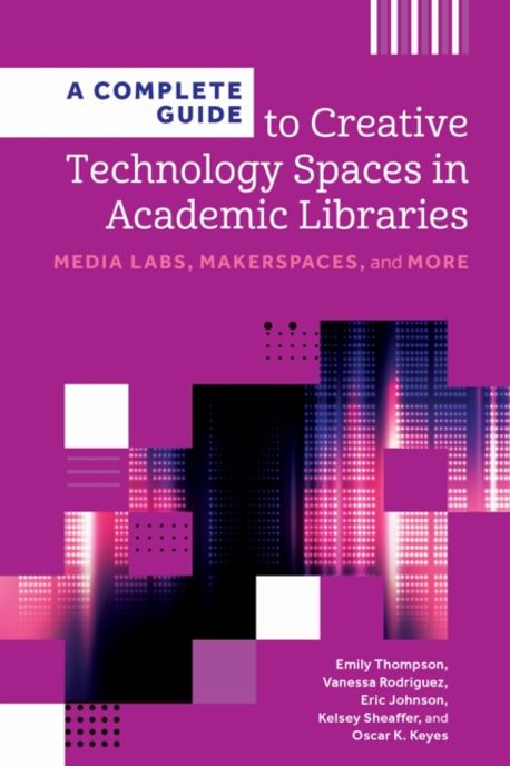 A Complete Guide to Creative Technology Spaces in Academic Libraries ...