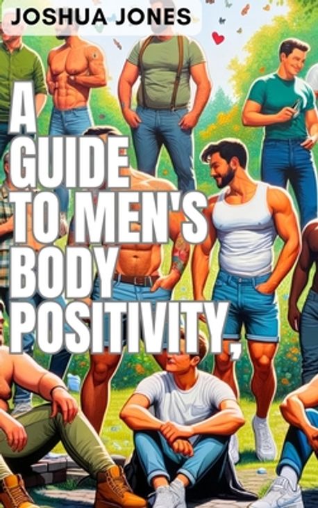 A Guide to Men's Body Positivity | Jones, Joshua - 교보문고