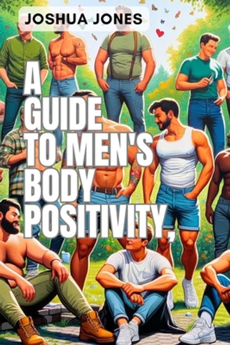 A Guide to Men's Body Positivity | Jones, Joshua - 교보문고