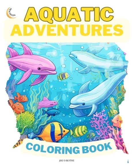 Aquatic Adventures COLORING BOOK | Blythe, Joe O. - 교보문고