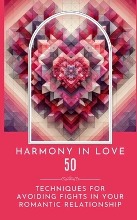 Harmony In Love - 50 Techniques For Avoiding Fights In Your Romantic ...