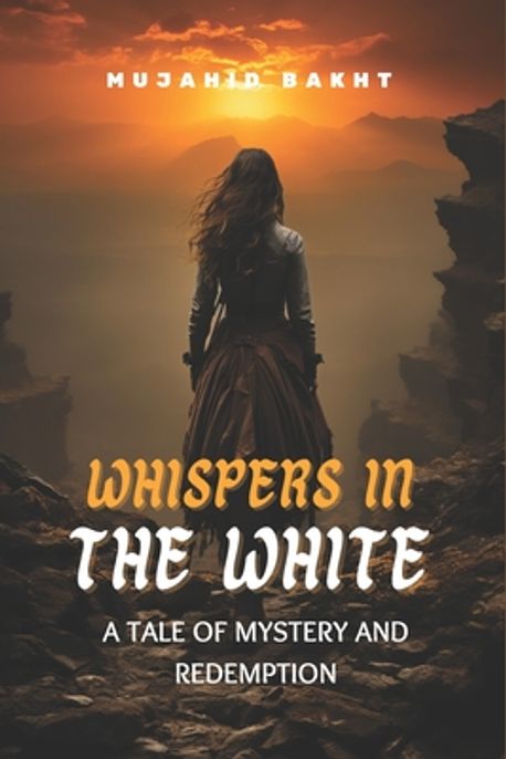 Whispers in the White a Tale of Mystery and Redemption | Bakht, Mujahid - 교보문고