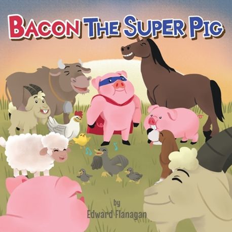 Bacon the Super Pig | Flanagan, Edward - 교보문고
