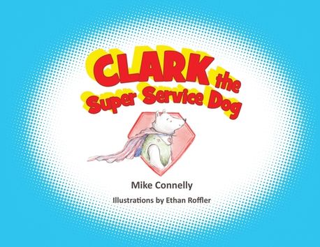 Clark the Super Service Dog | Connelly, Mike - 교보문고