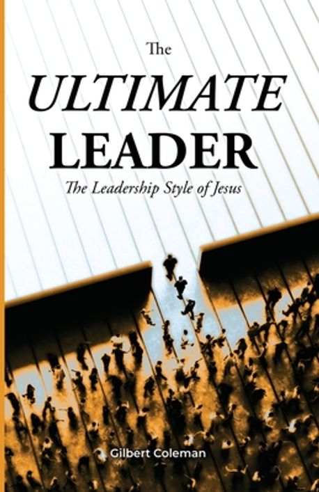 The Ultimate Leader; The Leadership Style of Jesus | Coleman, Gilbert ...