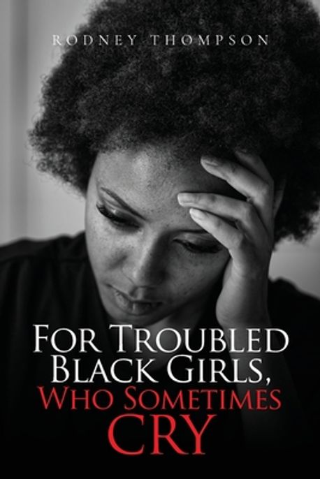 For Troubled Black Girls, Who Sometimes Cry | Thompson, Rodney - 교보문고