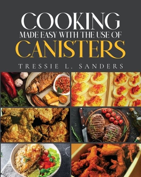 Cooking Made Easy With the Use of Canisters | Sanders, Tressie L. - 교보문고