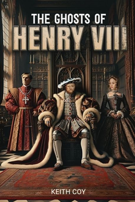 The Ghosts of Henry VIII | Coy, Keith - 교보문고
