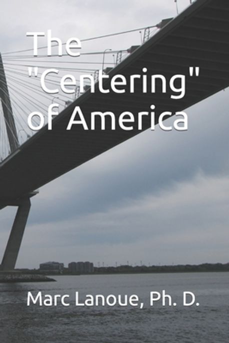 The Centering of America | Lanoue, Marc L. - 교보문고