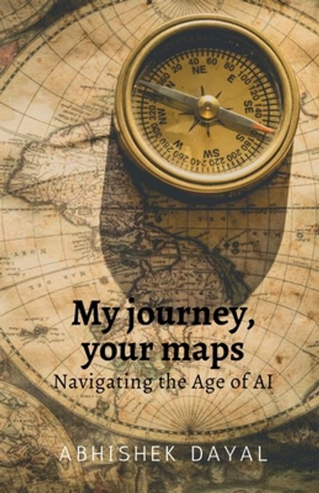 My journey, your maps | Abhishek Dayal - 교보문고