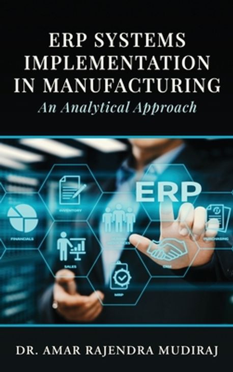 ERP Systems Implementation in Manufacturing | Dr Amar Rajendra Mudiraj - 교보문고