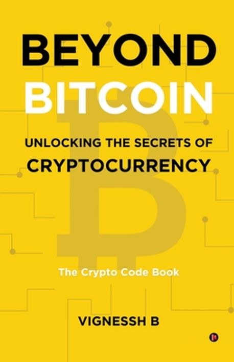 Beyond Bitcoin Unlocking the Secrets of Cryptocurrency | Vignessh B - 교보문고