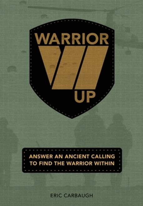 Warrior Up! Answer An Ancient Calling To Find The Warrior Within. | Carbaugh, Eric - 교보문고