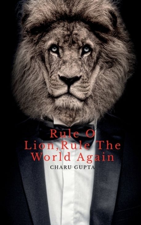 Rule O Lion, Rule The World Again. | Charu Gupta - 교보문고
