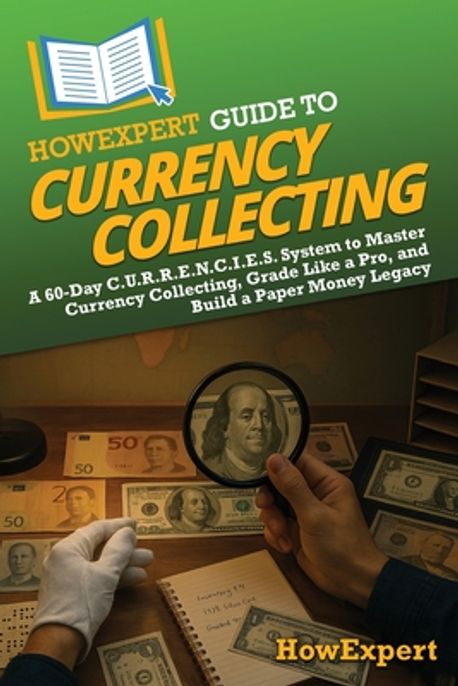 HowExpert Guide to Currency Collecting | Howexpert - 교보문고