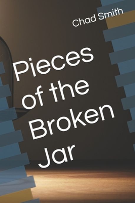 Pieces of the Broken Jar | Smith, Chad - 교보문고