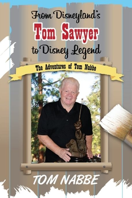 From Disneyland's Tom Sawyer to Disney Legend | Nabbe, Tom - 교보문고