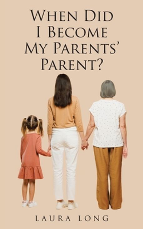 When Did I Become My Parents' Parent | Long, Laura - 교보문고