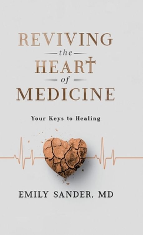 Reviving the Heart of Medicine, Your Keys to Healing | Sander, Emily - 교보문고