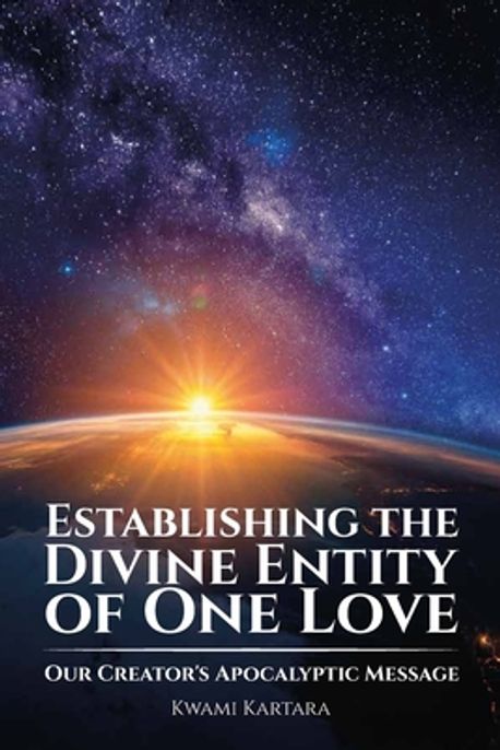Establishing the Divine Entity of One Love, Our Creator's Apocalyptic ...