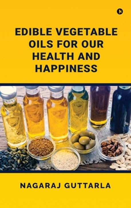 Edible Vegetable Oils for Our Health and Happiness | Nagaraj Guttarla ...