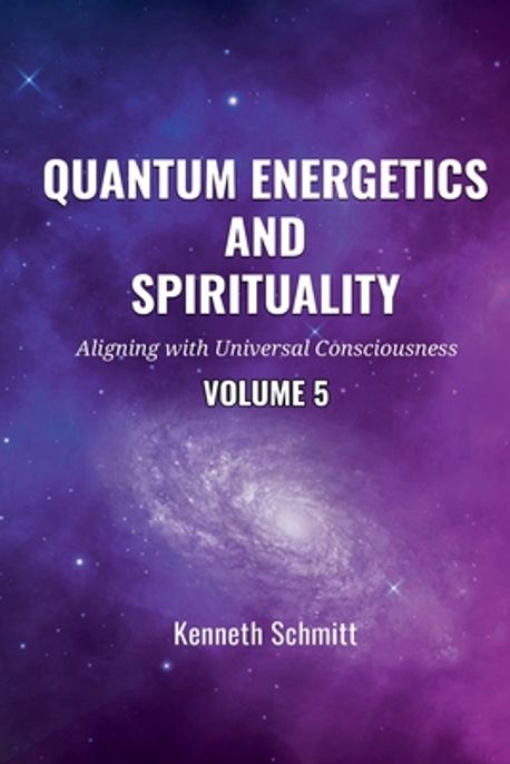 Quantum Energetics and Spirituality Volume 5 | Schmitt, Kenneth - 교보문고