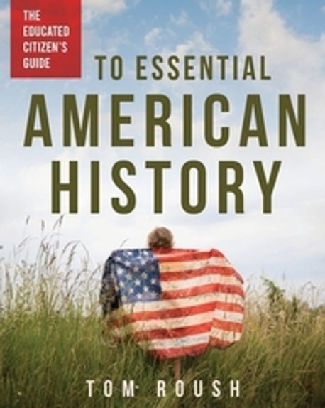 The Educated Citizen's Guide to Essential American History | Roush, Tom ...