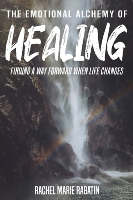 The Emotional Alchemy of Healing | Rabatin, Rachel - 교보문고