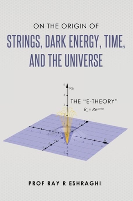 On the Origin of the Strings, Dark Energy, Time, and the Universe - The ...