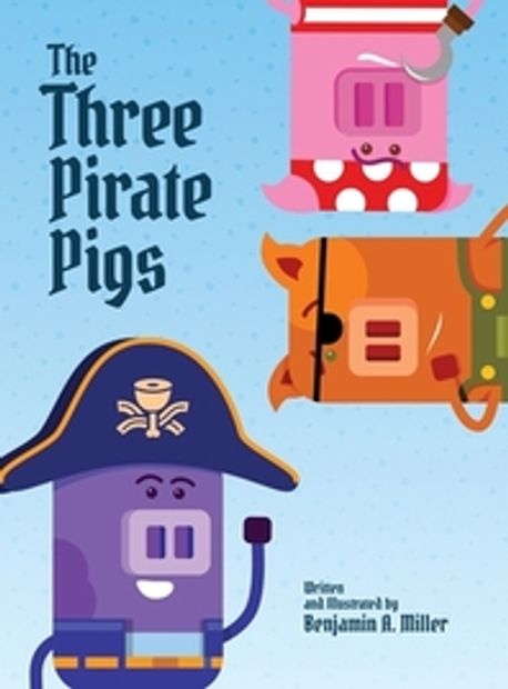 The Three Pirate Pigs | Miller, Benjamin A. - 교보문고