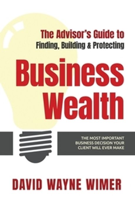 The Advisor's Guide to Business Wealth | Wimer, David Wayne - 교보문고