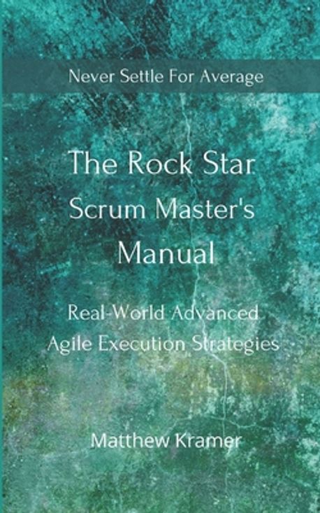 The Rock Star Scrum Master's Manual | Kramer, Matthew - 교보문고