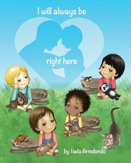 I will always be right here | Arredondo, Isela J. - 교보문고