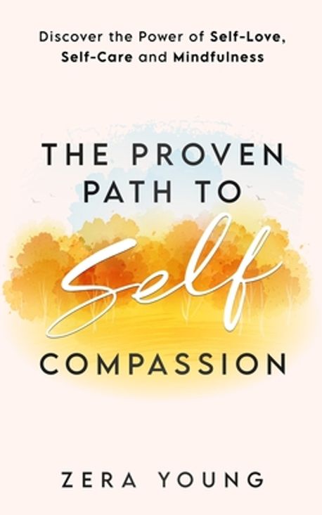 The Proven Path to Self-Compassion | Young, Zera - 교보문고