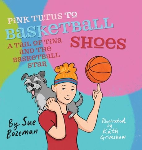 Pink Tutus To Basketball Shoes A Tail of Tina And The Basketball Star ...