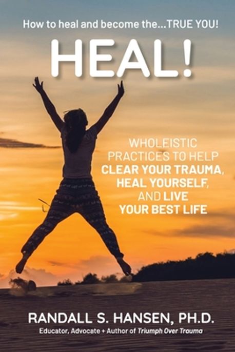 Heal! Wholeistic Practices to Help Clear Your Trauma, Heal Yourself, and Live Your Best Life ...