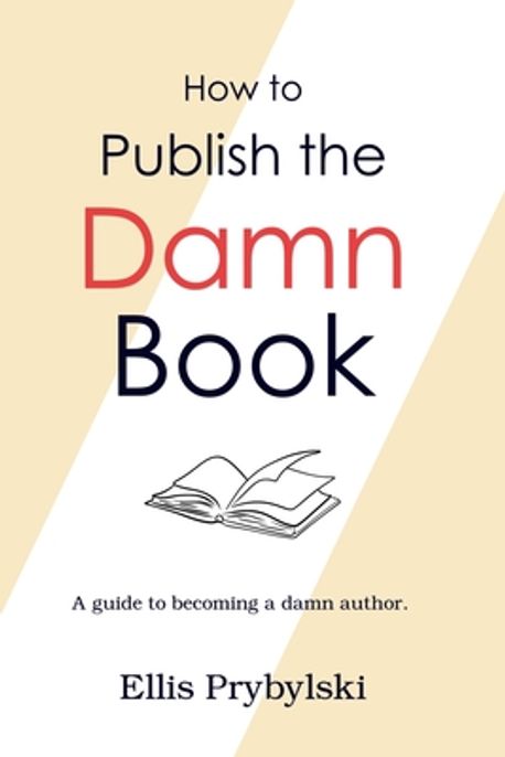 How to Publish the Damn Book | Prybylski, Ellis - 교보문고