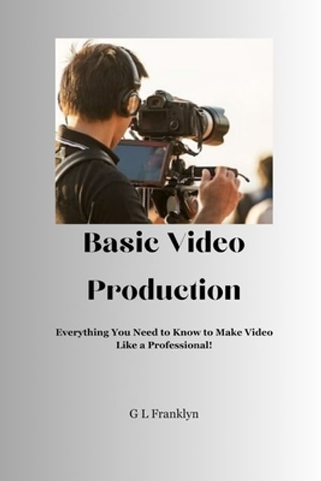 Basic Video Production | Franklyn, Gregory L. - 교보문고