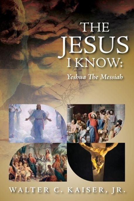 The Jesus I Know | Kaiser, Walter C., Jr. - 교보문고