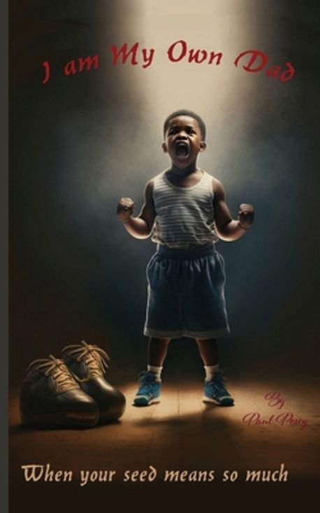 I Am My Own Dad | Posey, Paul A. - 교보문고