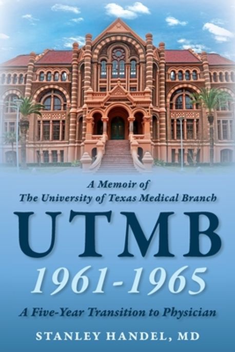 A Memoir of The University of Texas Medical Branch UTMB 1961-1965 ...