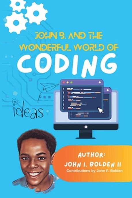 John B. and the Wonderful World of Coding | Bolden, John I. - 교보문고