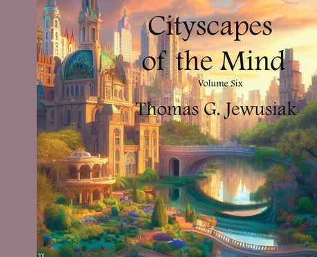 Cityscapes of the Mind Volume Six | Jewusiak, Thomas G. - 교보문고