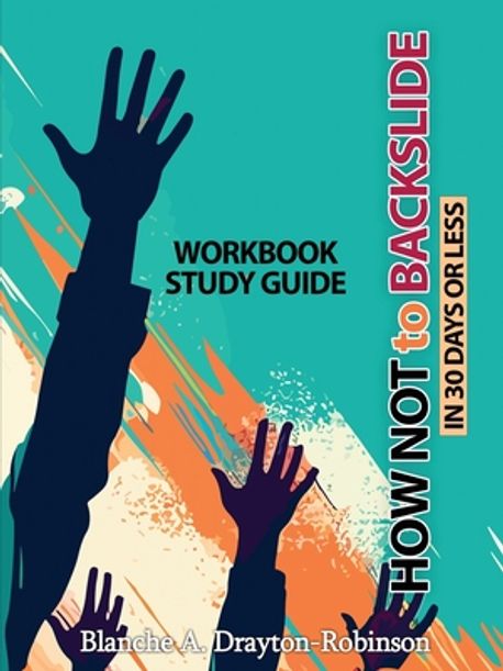 How Not to Backslide in 30 Days or Less - Workbook Study Guide ...