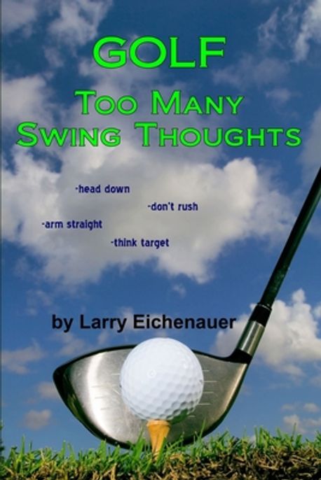 Golf Too Many Swing Thoughts | Eichenauer, Larry - 교보문고