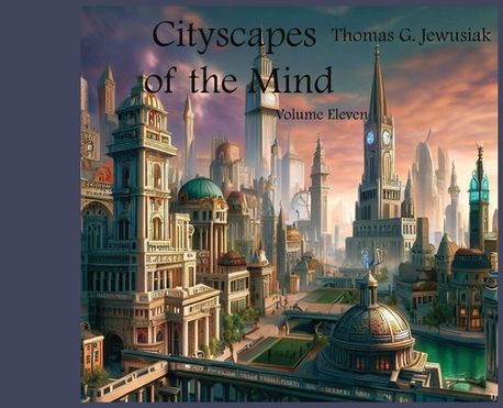 Cityscapes of the Mind Volume Eleven | Jewusiak, Thomas G. - 교보문고
