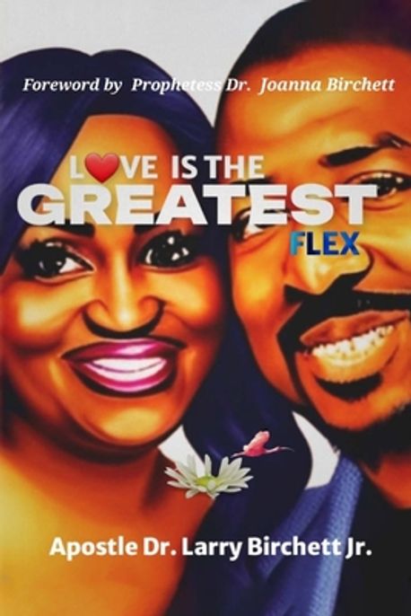 Love is The Greatest Flex | Birchett, Larry Edward, Jr. - 교보문고