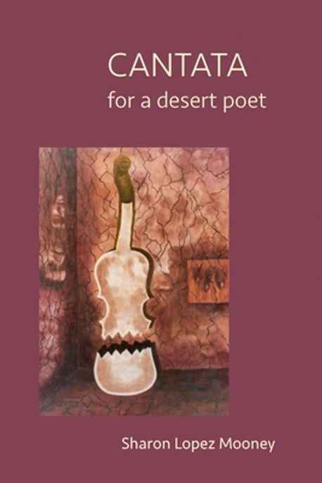 CANTATA for a desert poet | Mooney, Sharon Lopez - 교보문고