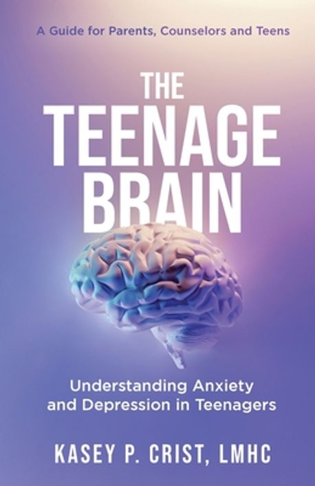 The Teenage Brain | Crist, Kasey P. - 교보문고